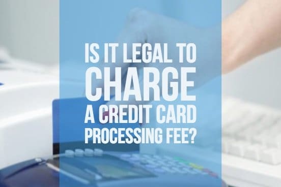Is It Legal to Charge a Credit Card Processing Fee?